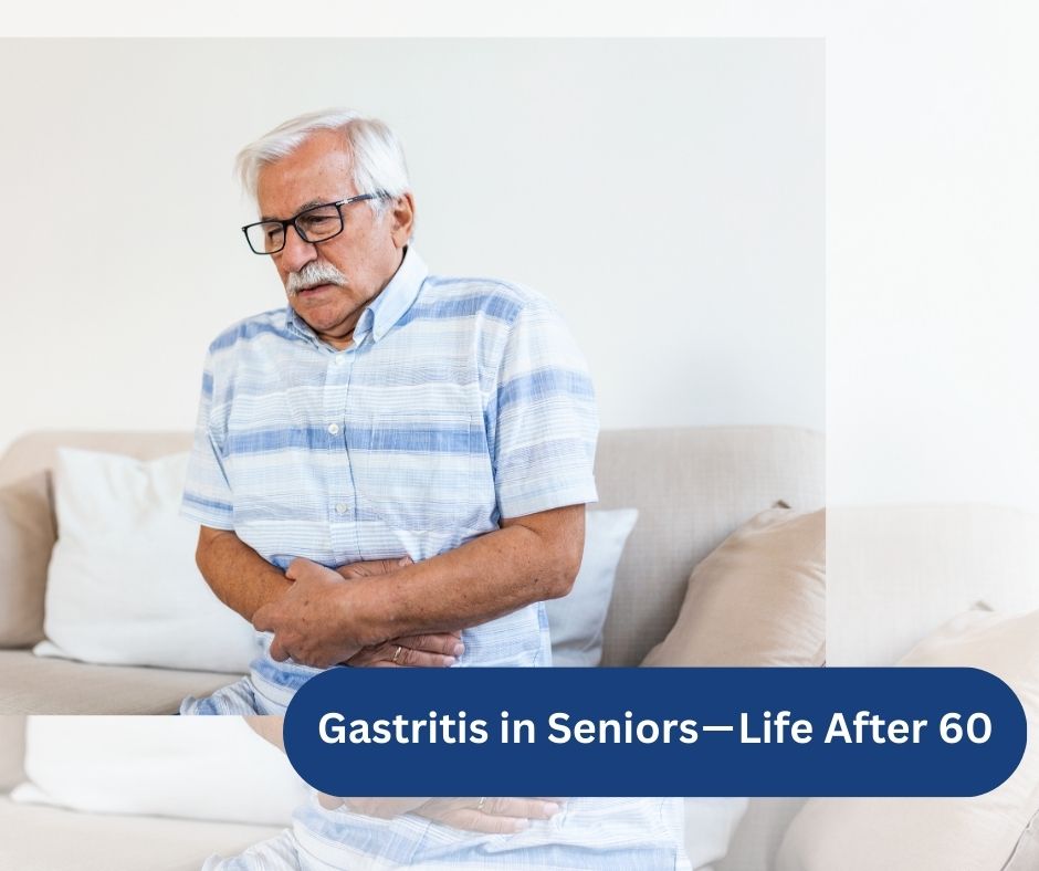 Gastritis in Seniors — Life After 60 | Caregivers Pune